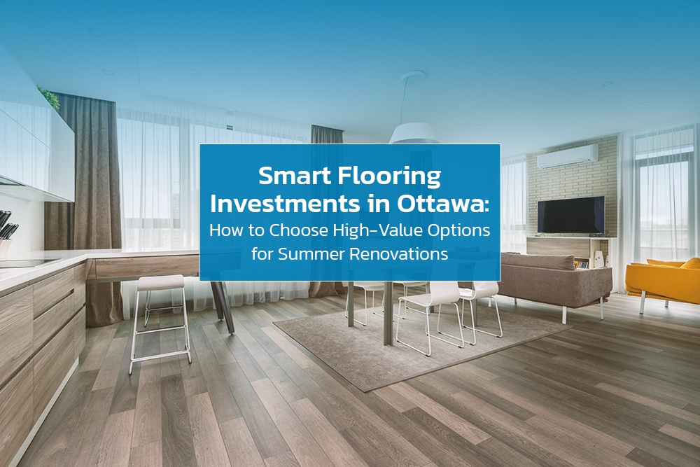 High-Performance Flooring in Ottawa | Maximize Your Renovation ROI